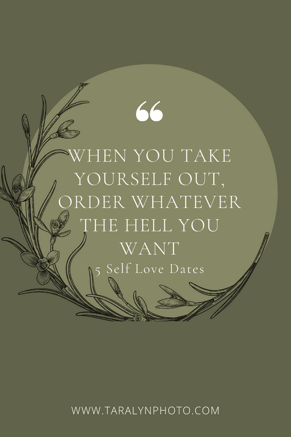 5 Self Love Dates to Take Yourself On - TaraLyn Photography